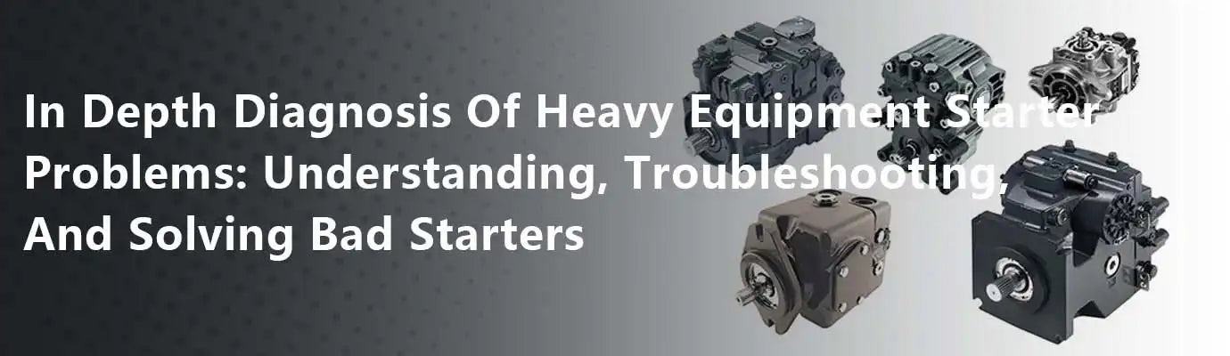 In Depth Diagnosis Of Heavy Equipment Starter Problems: Understanding ...